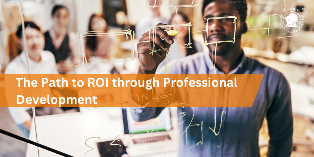 The Path to ROI through Professional Development - London Management Centre