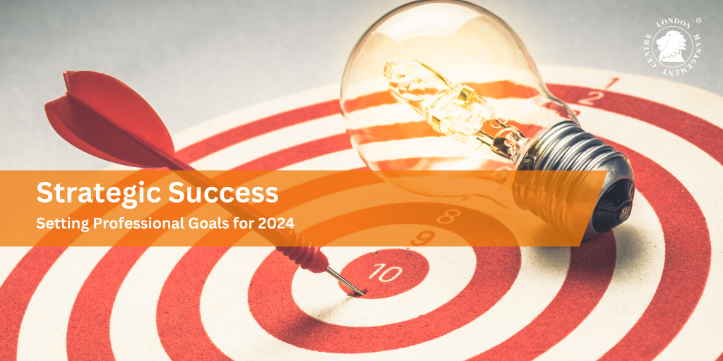 Strategic Success: Setting Professional Goals for 2024 - London ...